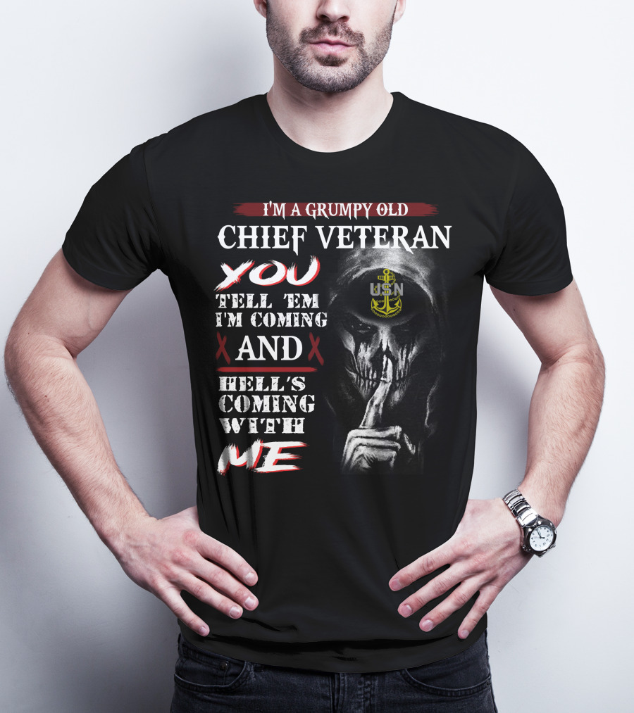 I'm A Grumpy Old Chief Veteran You Tell 'Em I'm Coming And Hell's Coming With Me Usn T-Shirt