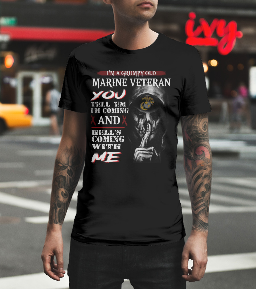 I'm A Grumpy Old Marine Veteran You Tell 'Em I'm Coming And Hell's Coming With Me T-Shirt