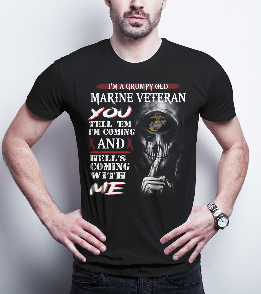 I'm A Grumpy Old Marine Veteran You Tell 'Em I'm Coming And Hell's Coming With Me T-Shirt