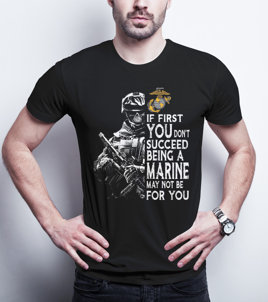 If First You Don't Succeed Being A Marine May Not Be For You Skeleton Soldier Marines T-Shirt