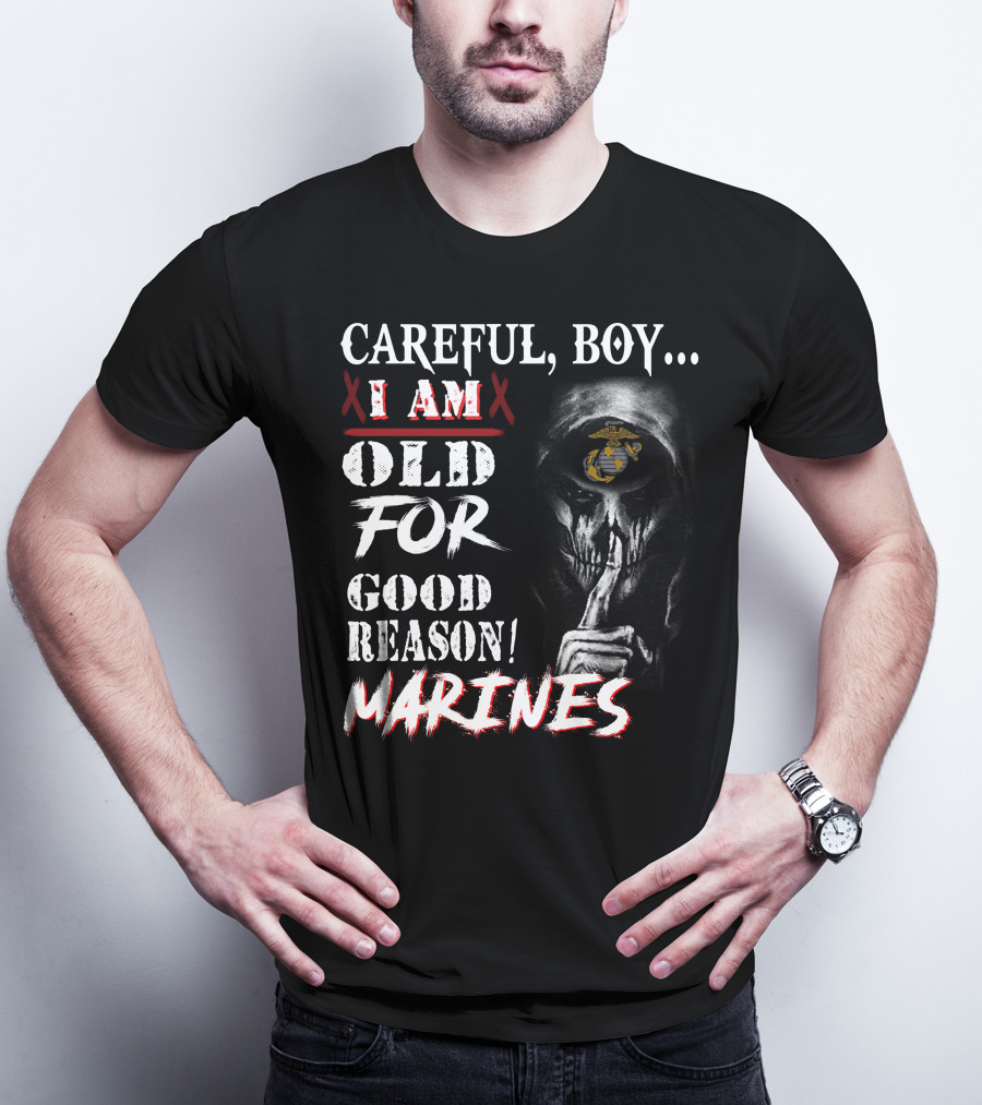 Careful Boy I Am Old For Good Reason Marines T-Shirt