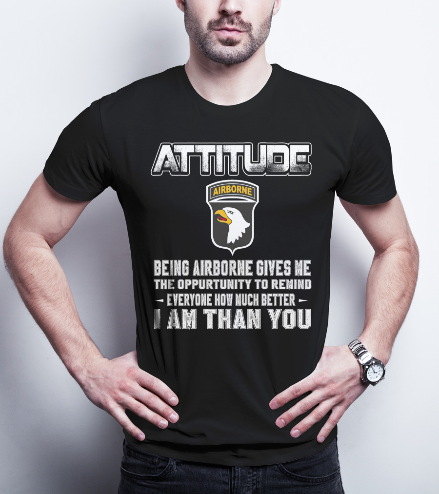 Attitude Airborne Being Airborne Gives Me The Opportunity To Remind Everyone How Much Better I Am Than You T-Shirt