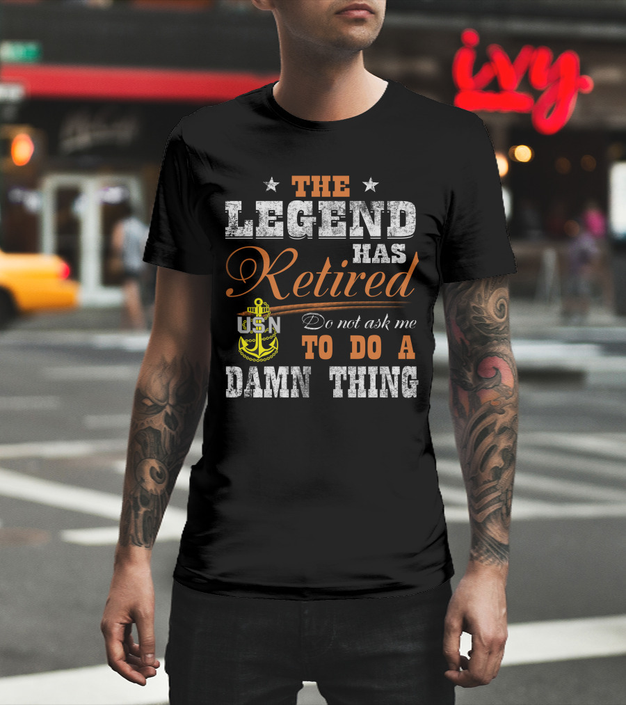 The Legend Has Retired Usn Do Not Ask Me To Do A Damn Thing T-Shirt