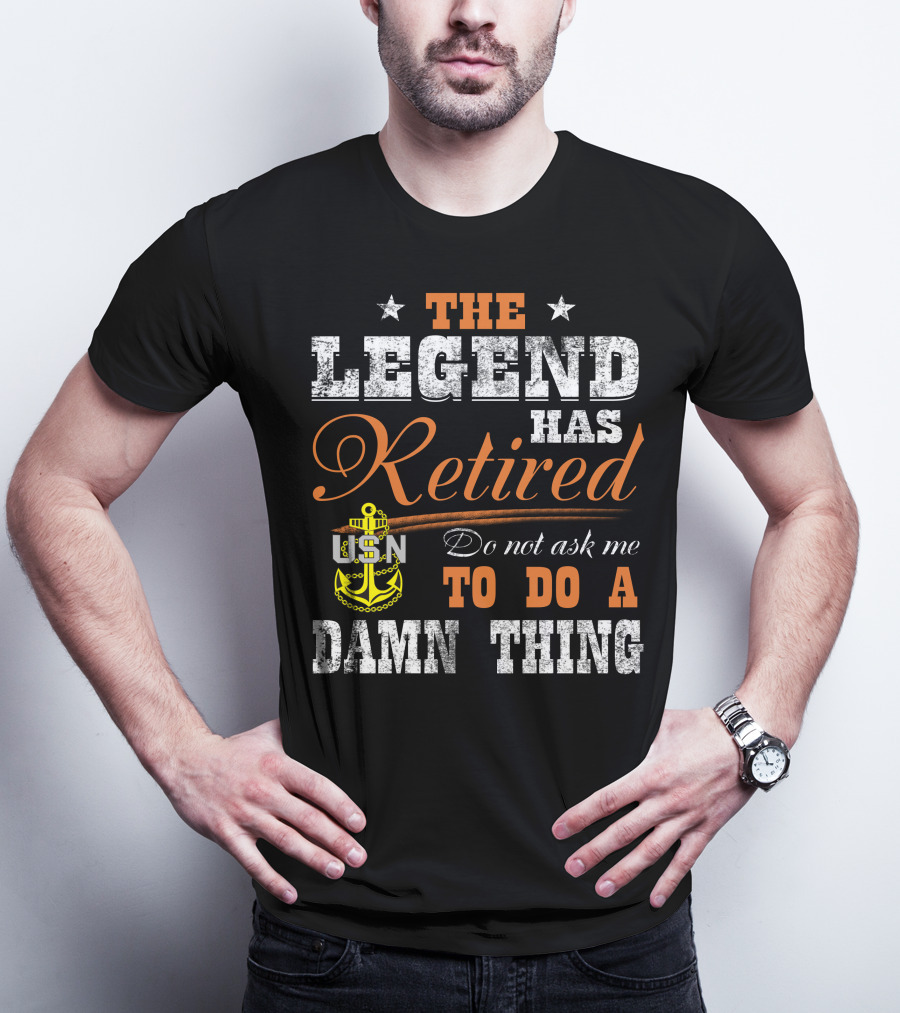 The Legend Has Retired Usn Do Not Ask Me To Do A Damn Thing T-Shirt