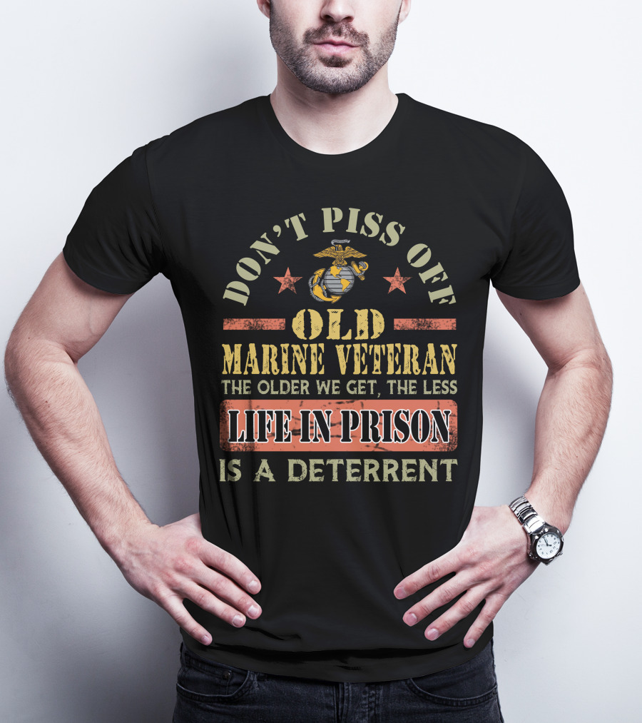 Don't Piss Off Old Marine Veteran Life In Prison Is A Deterrent T-Shirt