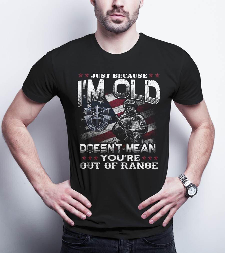Just Because I'm Old Doesn't Mean You're Out Of Range De Oppresso Liber T-Shirt