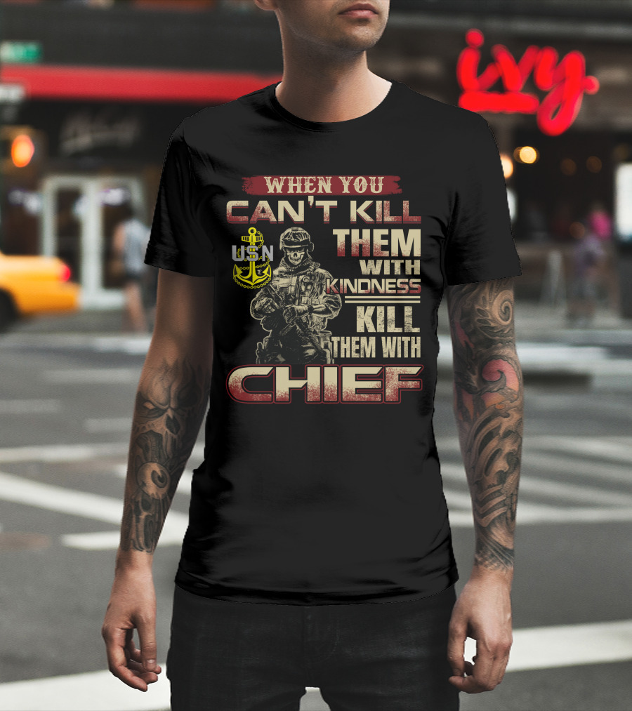 When You Can't Kill Them With Kindness Kill Them With Chief Usn T-Shirt