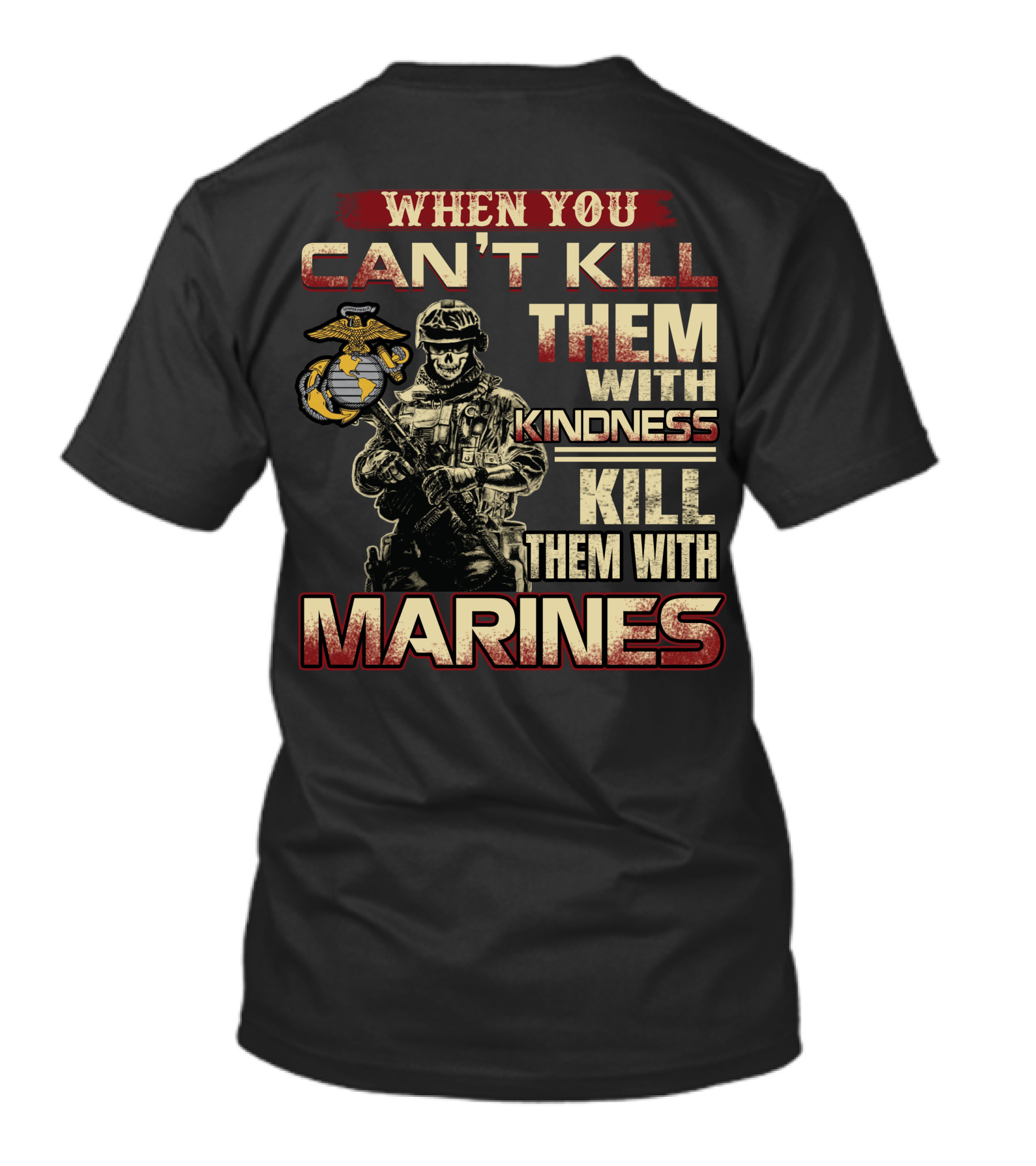 When You Can't Kill Them With Kindness Kill Them With Marines T-Shirt