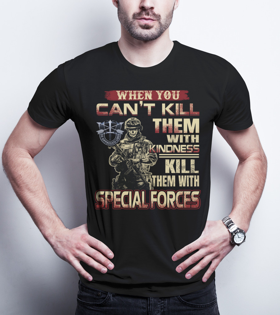 When You Can't Kill Them With Kindness Kill Them With Special Forces De Oppresso Liber T-Shirt