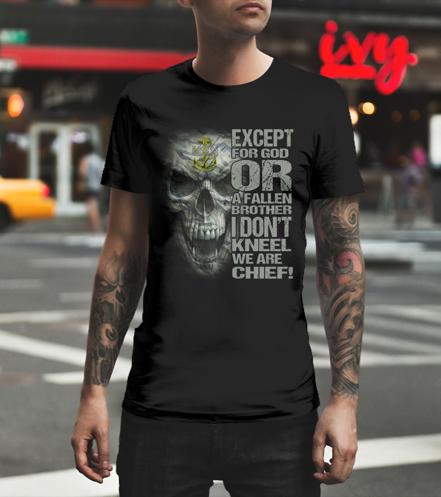 Us Navy Anchor Skull Except For God Or A Fallen Brother I Don't Kneel We Are Chief T-Shirt