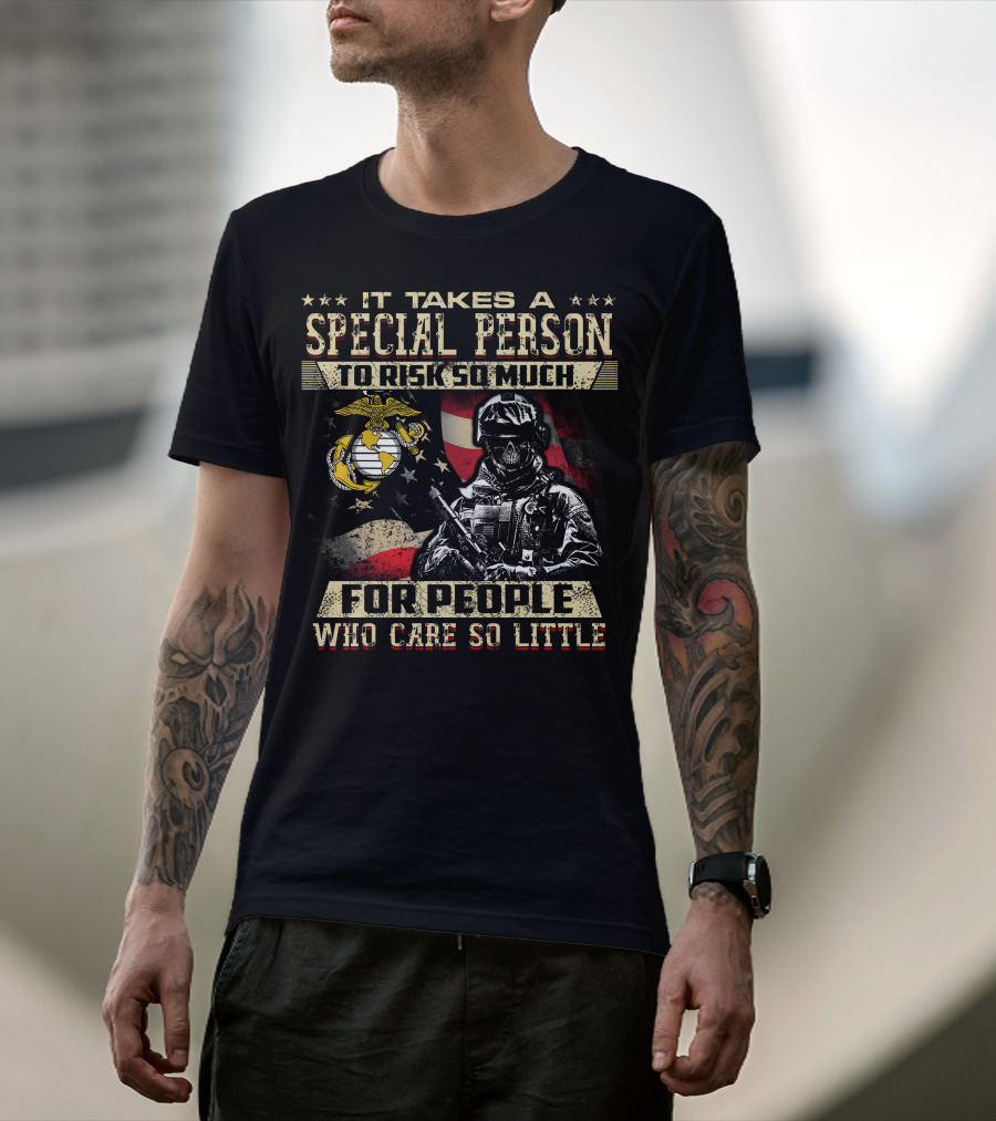 It Takes A Special Person To Risk So Much For People Who Care So Little Marine Corps American Flag Soldier T-Shirt