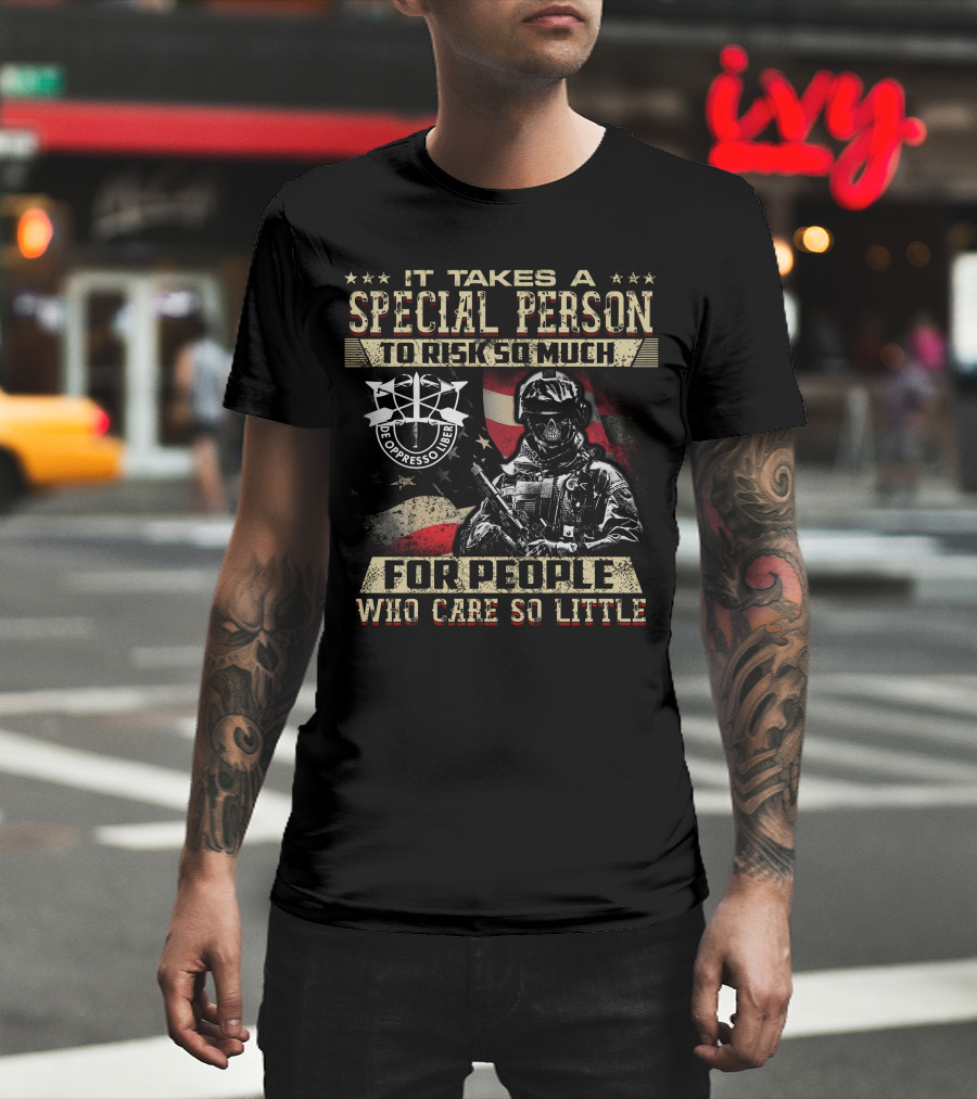 It Takes A Special Person To Risk So Much For People Who Care So Little De Oppresso Liber T-Shirt