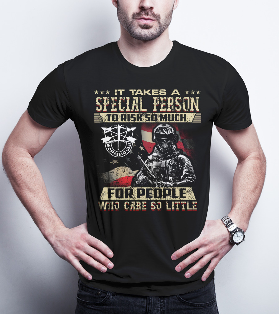 It Takes A Special Person To Risk So Much For People Who Care So Little De Oppresso Liber T-Shirt