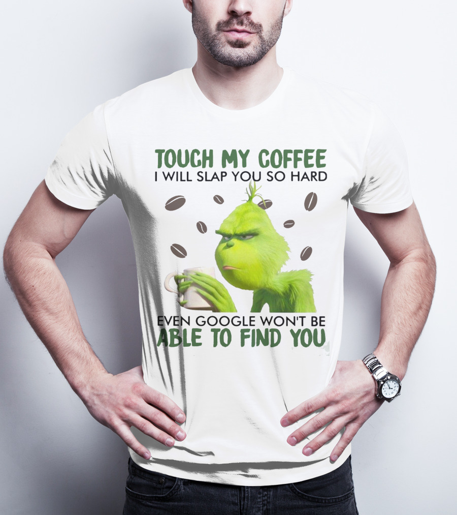 Touch My Coffee I Will Slap You So Hard Even Google Won't Be Able To Find You Grumpy Green Character With Coffee Beans T-Shirt