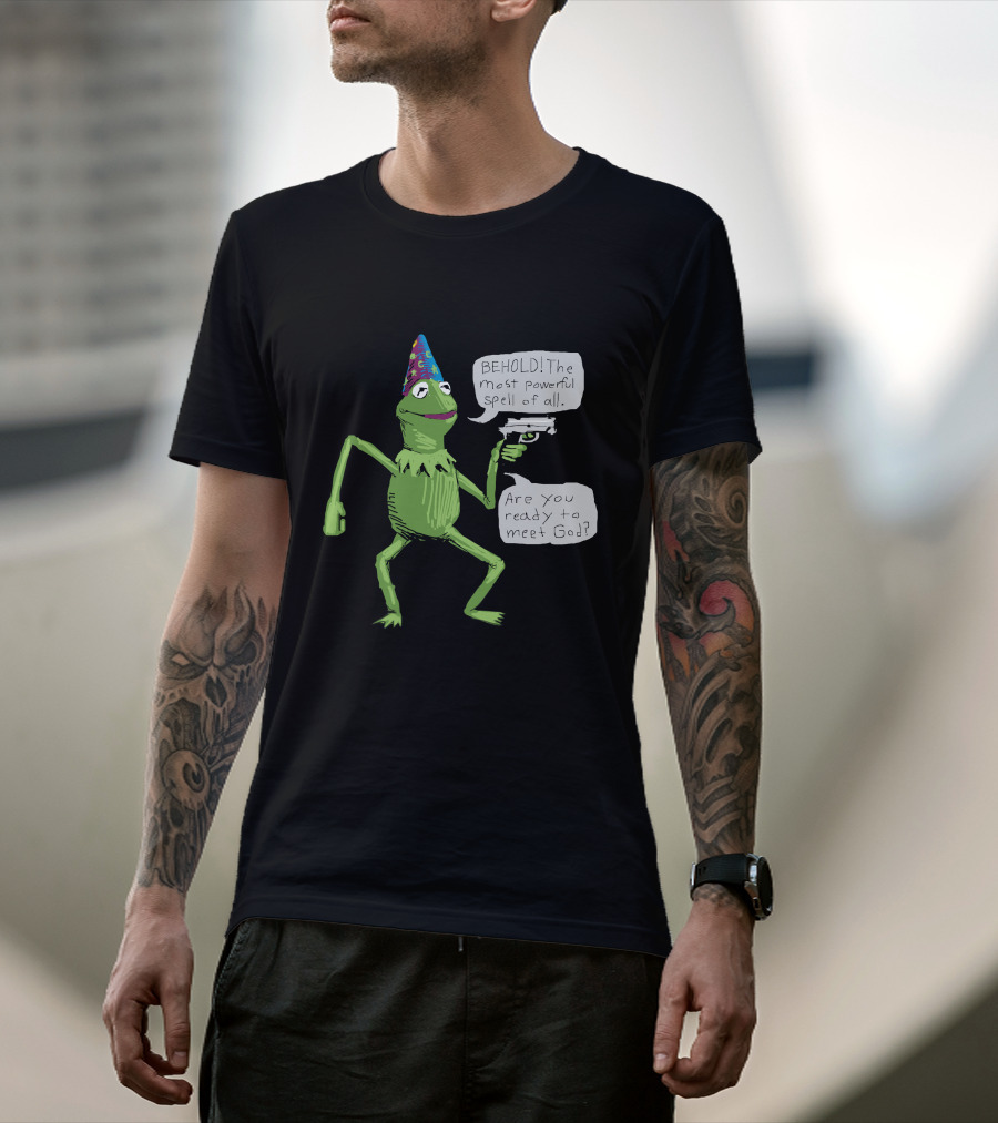 Yer A Wizard Behold The Most Powerful Spell Of All Kermit Frog And Gun Meet God T-Shirt