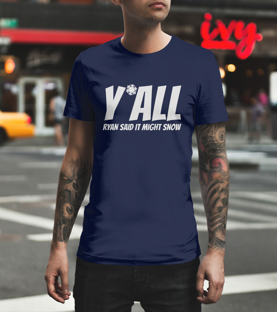 Y'All Ryan Said It Might Snow Ryan Hall Y'all T-Shirt