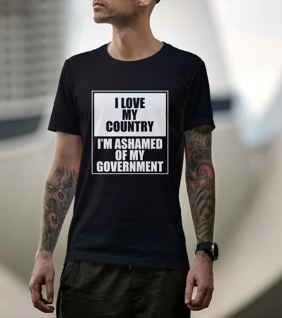 I Love My Country I'm Ashamed Of My Government T-Shirt