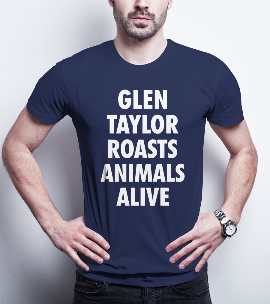 Glen Taylor Roasts Animals Alive T-Shirt