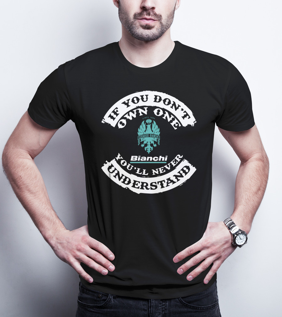 If You Don’t Own One You’ll Never Understand Edoardo Bianchi Bikes Since 1885 T-Shirt