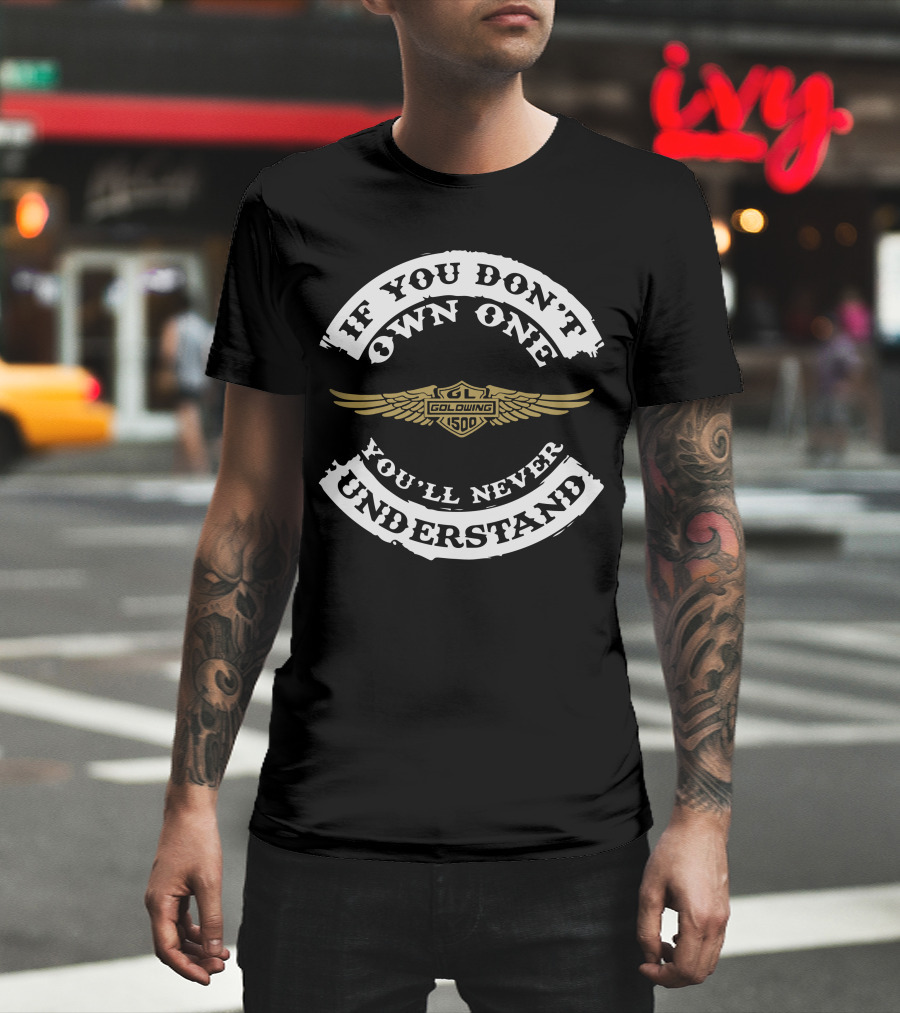 If You Don't Own One Gold Wing 1500 You'll Never Understand T-Shirt
