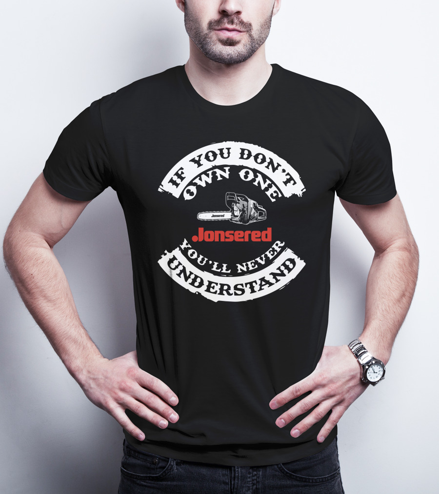 If You Don't Own One Jonsered Chainsaw You'll Never Understand T-Shirt