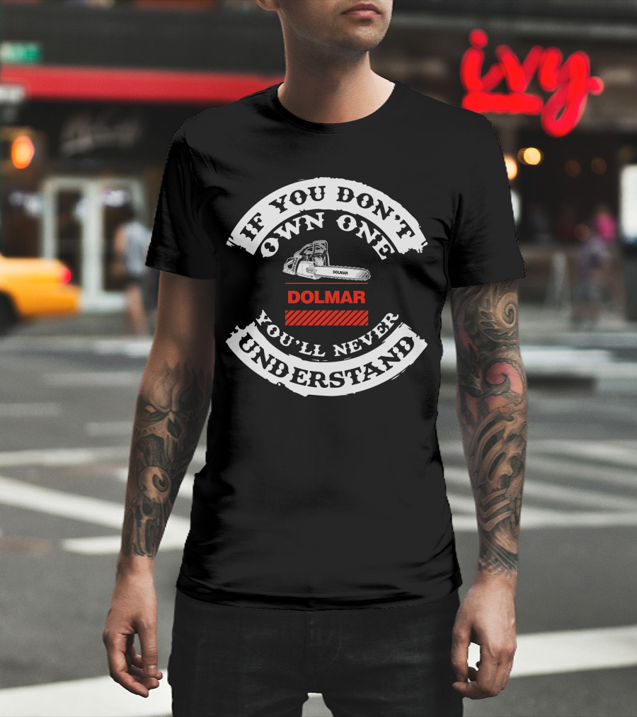 If You Don't Own One Dolmar Chainsaws You'll Never Understand T-Shirt
