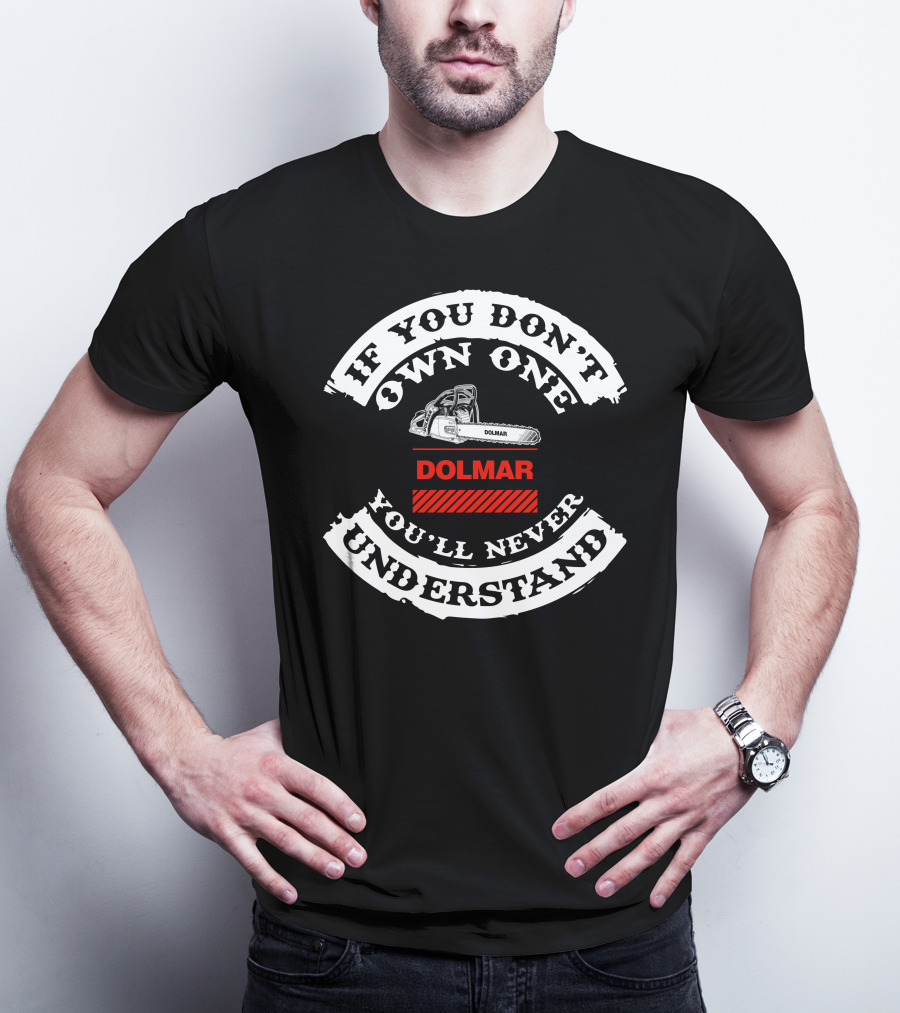 If You Don't Own One Dolmar Chainsaws You'll Never Understand T-Shirt