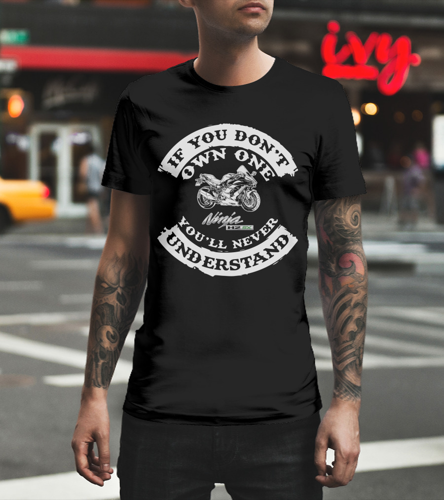 If You Don't Own One You'll Never Understand Ninja H2 SX T-Shirt