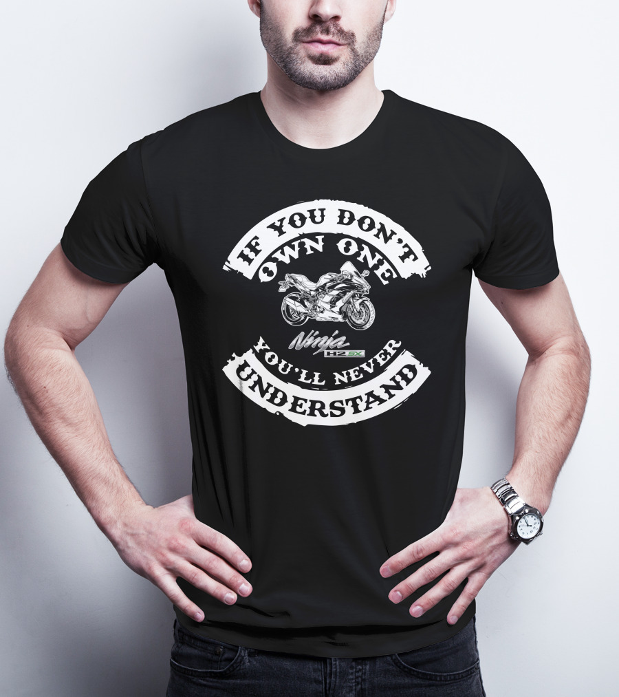If You Don't Own One You'll Never Understand Ninja H2 SX T-Shirt