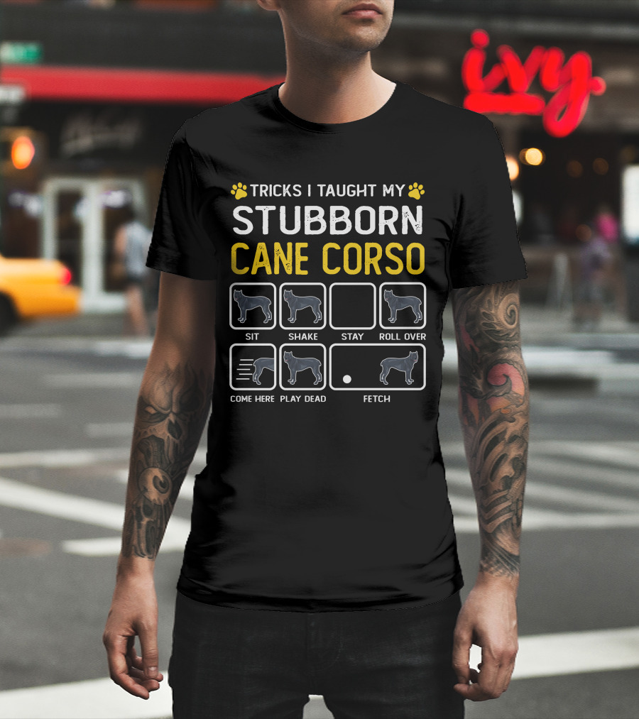 TRICKS I TAUGHT MY STUBBORN CANE CORSO SIT SHAKE STAY ROLL OVER COME HERE PLAY DEAD FETCH T-Shirt