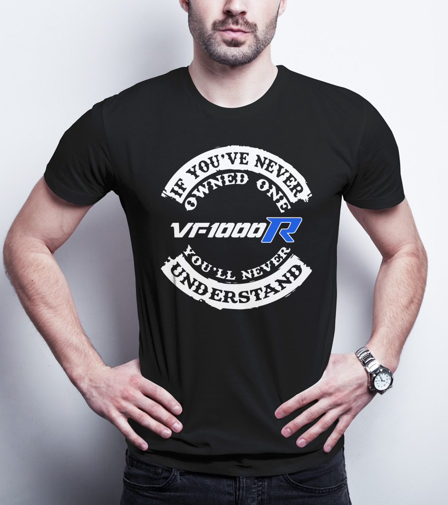 If You’ve Never Owned One VF1000R You’ll Never Understand T-Shirt