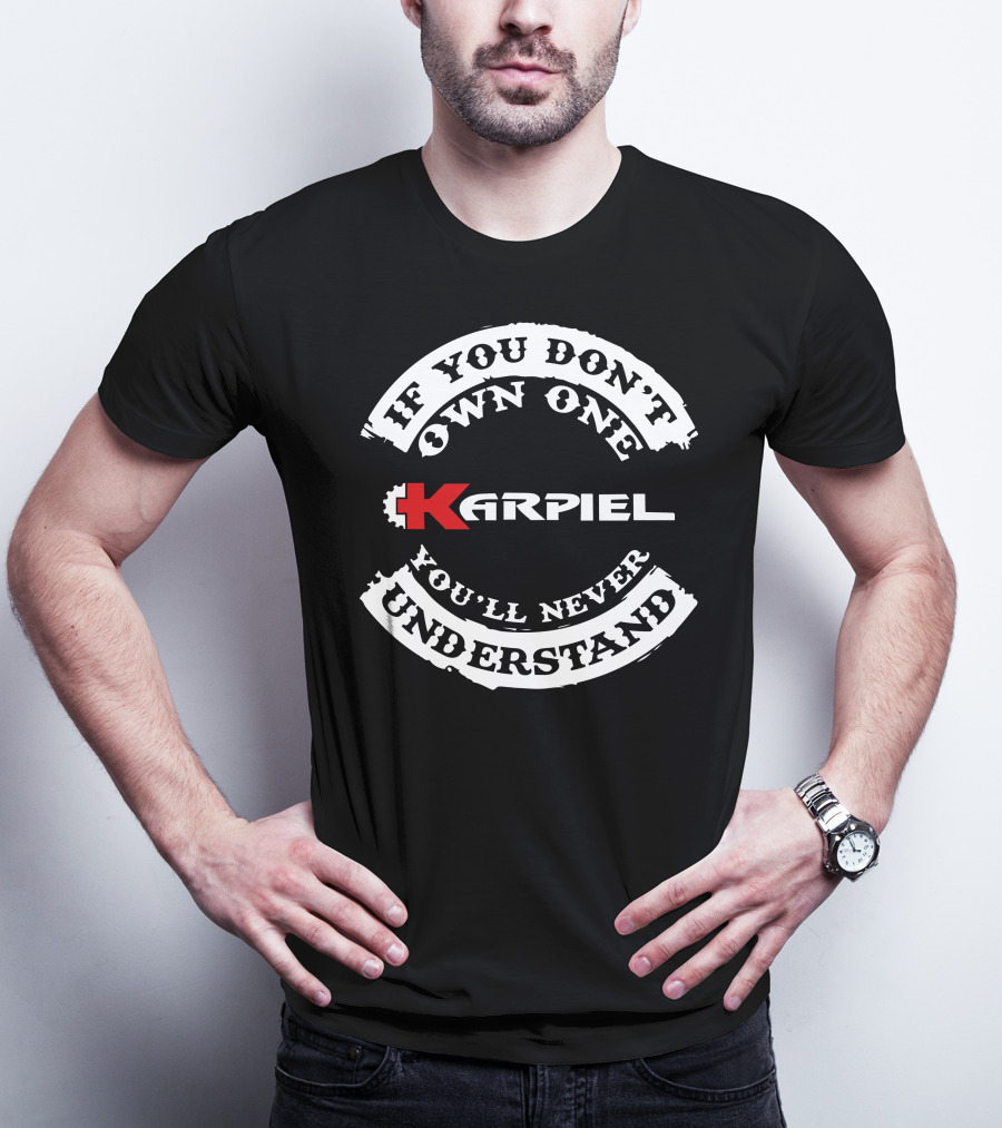 If You Don't Own One Karpiel You'll Never Understand T-Shirt