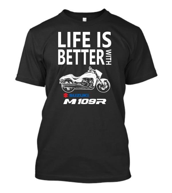 Life Is Better With Suzuki M109R T-Shirt