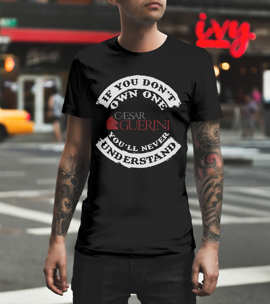 If You Don't Own One You'll Never Understand Caesar Guerini T-Shirt