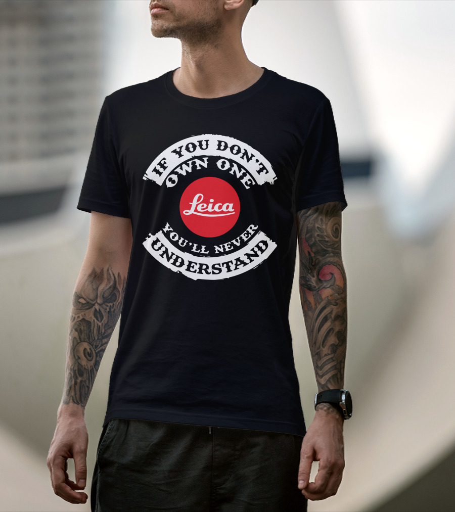 If You Don't Own One You'll Never Understand Leica Camera T-Shirt