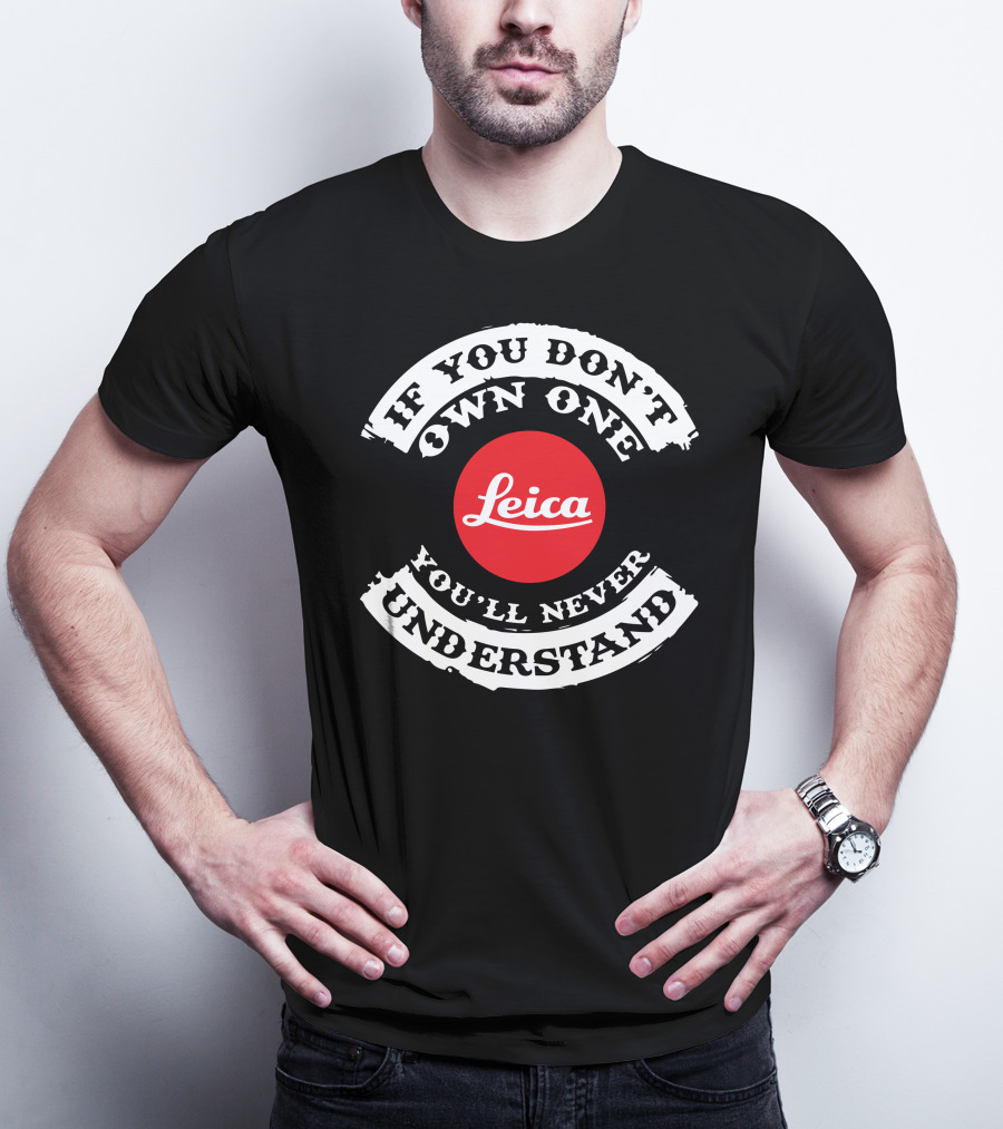 If You Don't Own One You'll Never Understand Leica Camera T-Shirt