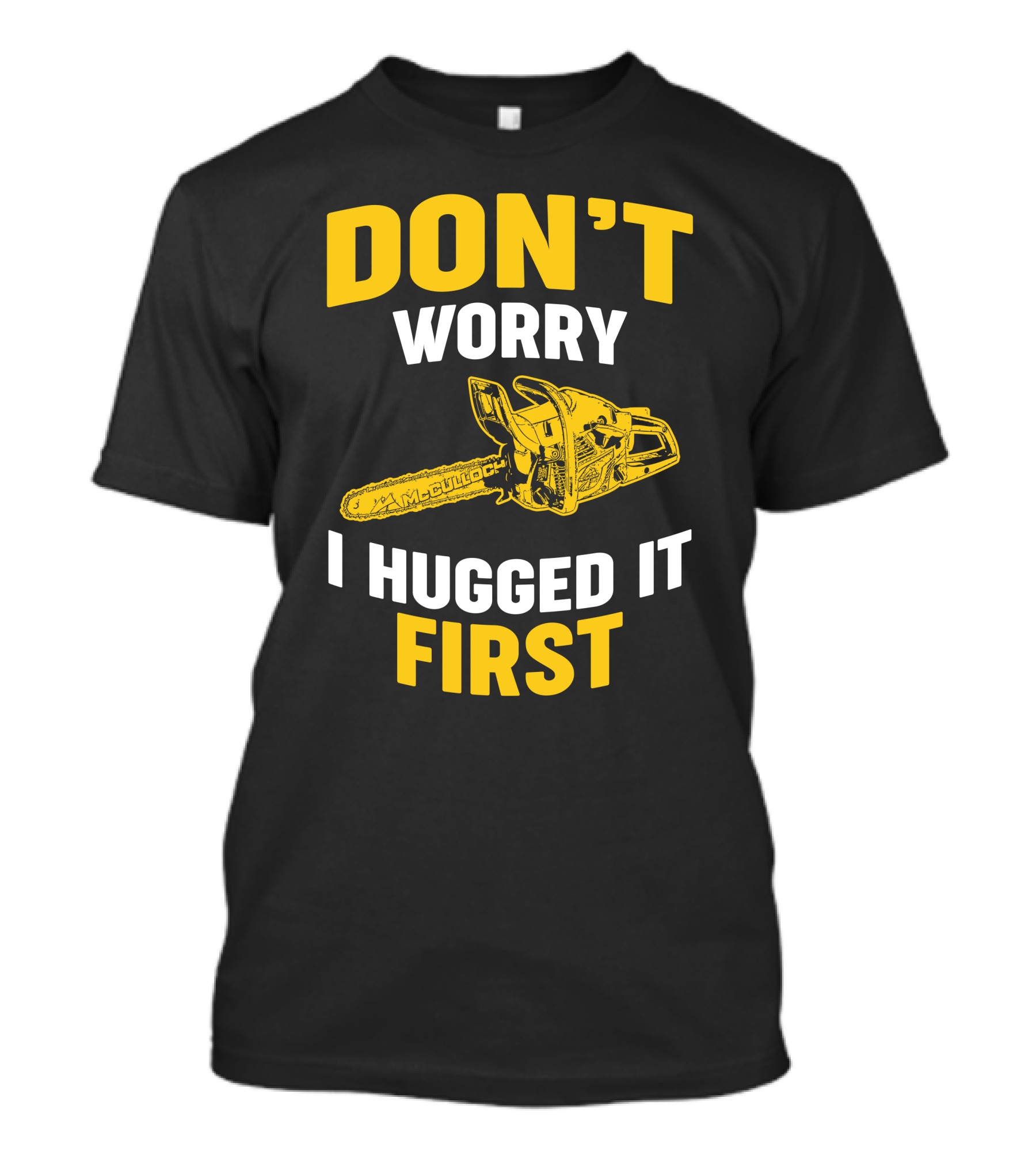 DON'T WORRY I HUGGED IT FIRST MCCULLOCH CHAINSAWS T-Shirt