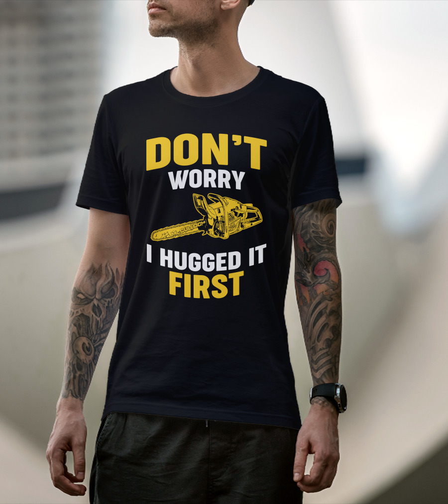 DON'T WORRY I HUGGED IT FIRST MCCULLOCH CHAINSAWS T-Shirt
