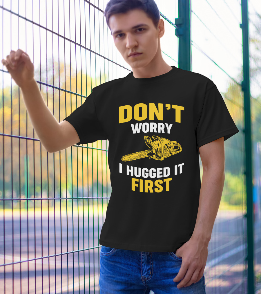 DON'T WORRY I HUGGED IT FIRST MCCULLOCH CHAINSAWS T-Shirt