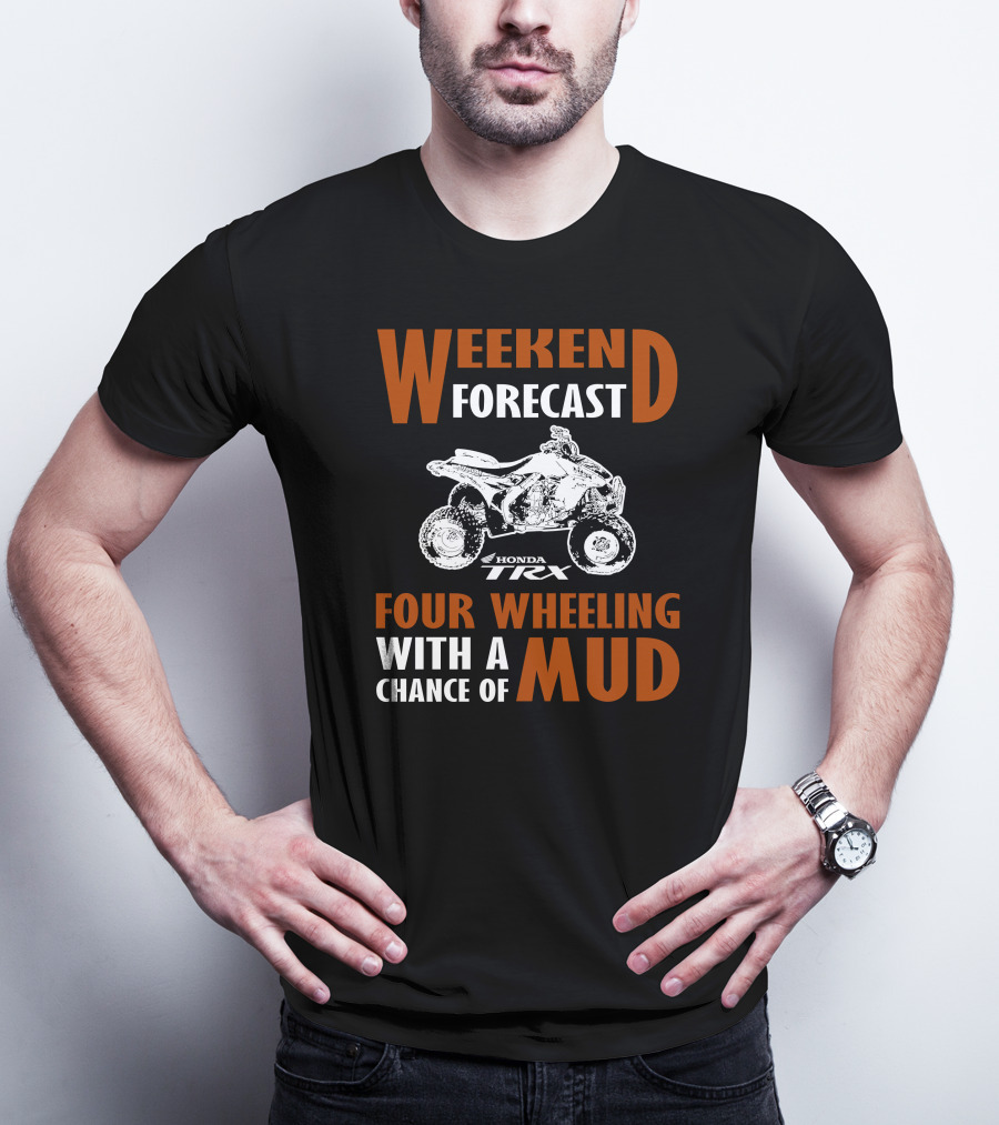 Weekend Forecast Honda TRX450R Four Wheeling With A Chance Of Mud T-Shirt