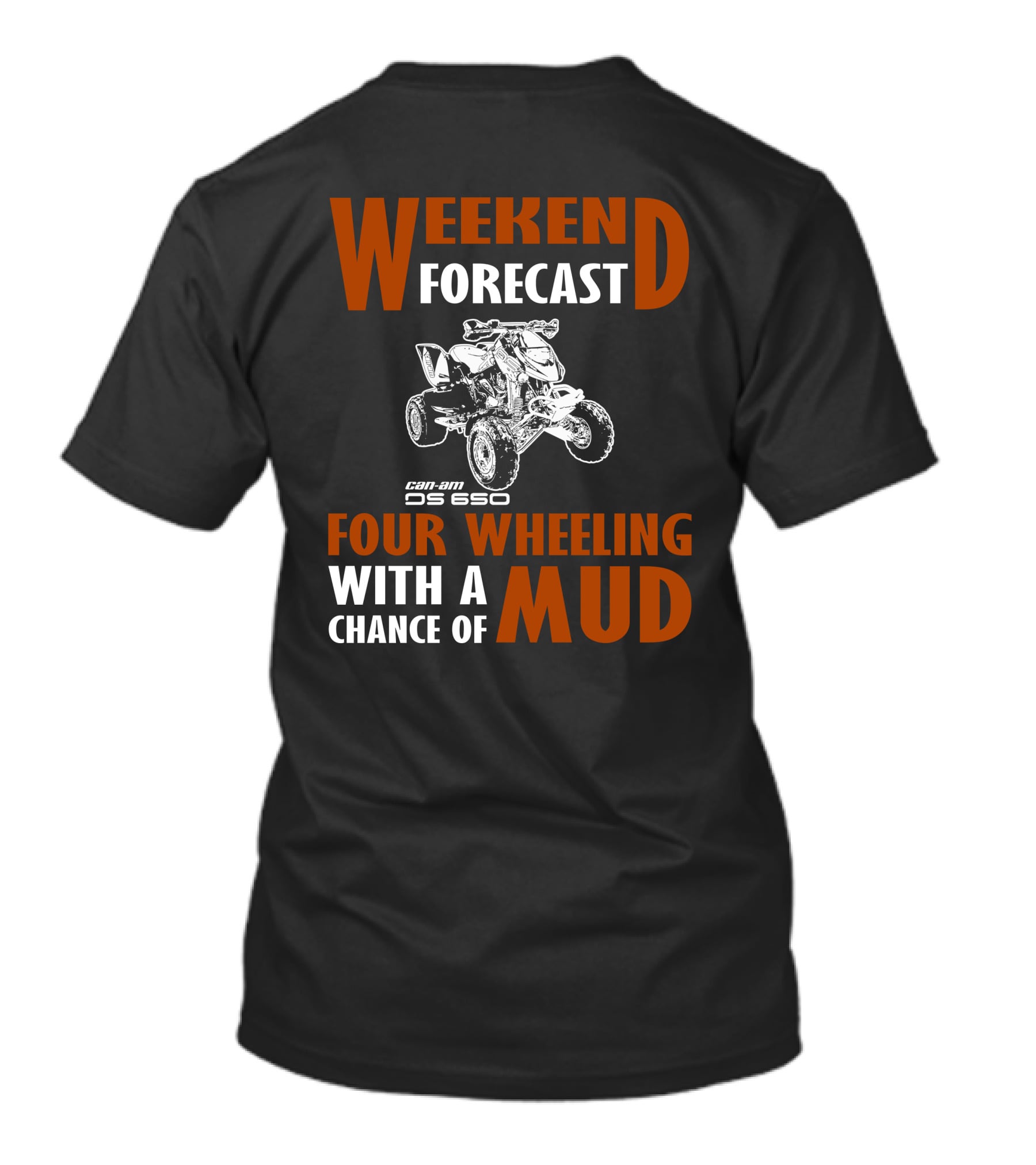 Weekend Forecast Can-am DS 650 Four Wheeling With A Chance Of Mud T-Shirt