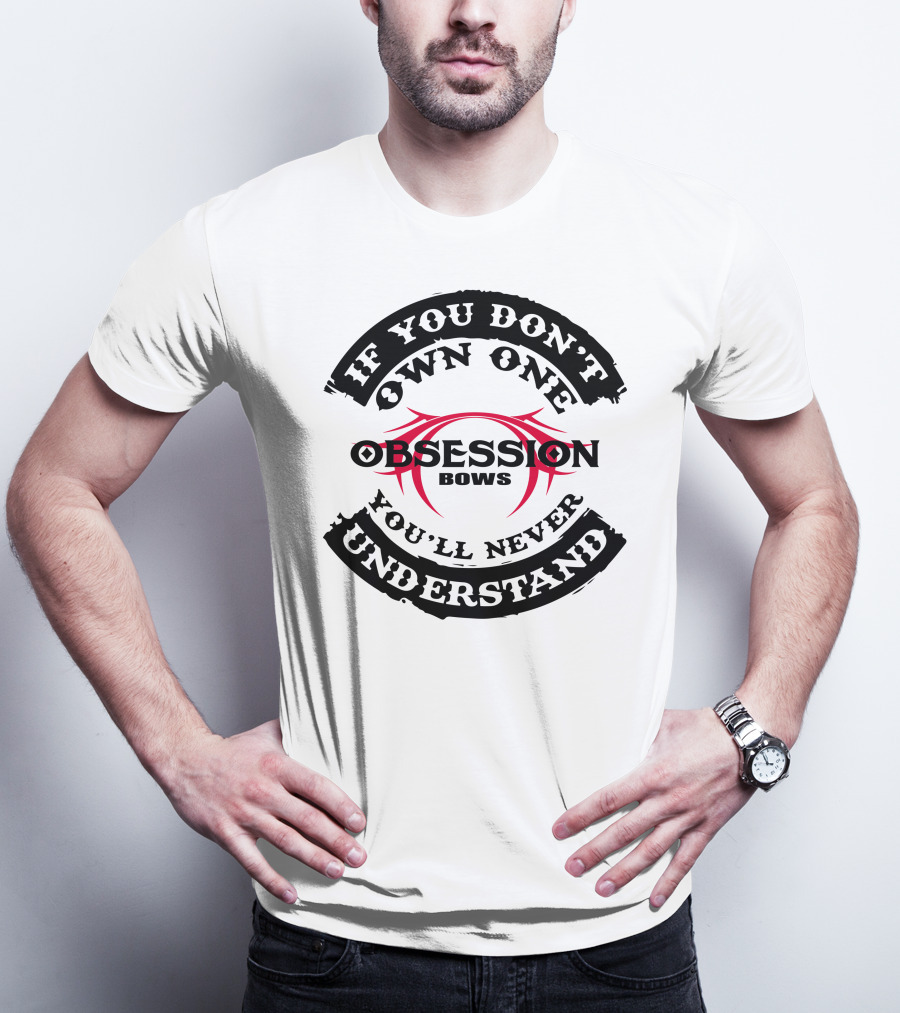 IF YOU DON'T OWN ONE YOU'LL NEVER UNDERSTAND OBSESSION BOWS T-Shirt