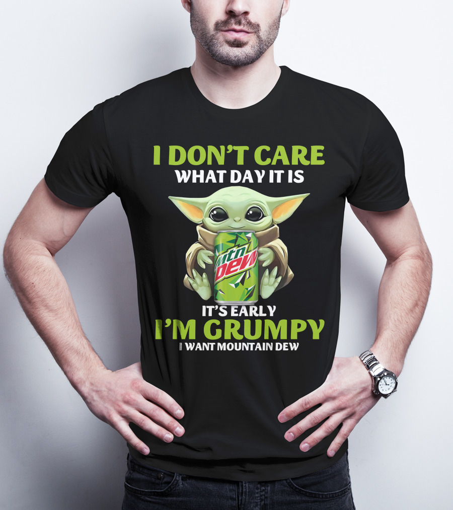 I Don't Care What Day It Is It's Early I'm Grumpy I Want Mountain Dew T-Shirt