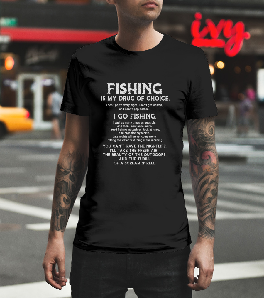 Fishing Is My Drug Of Choice I Go Fishing Fresh Air Beauty Of Outdoors Thrill Of A Screamin' Reel T-Shirt