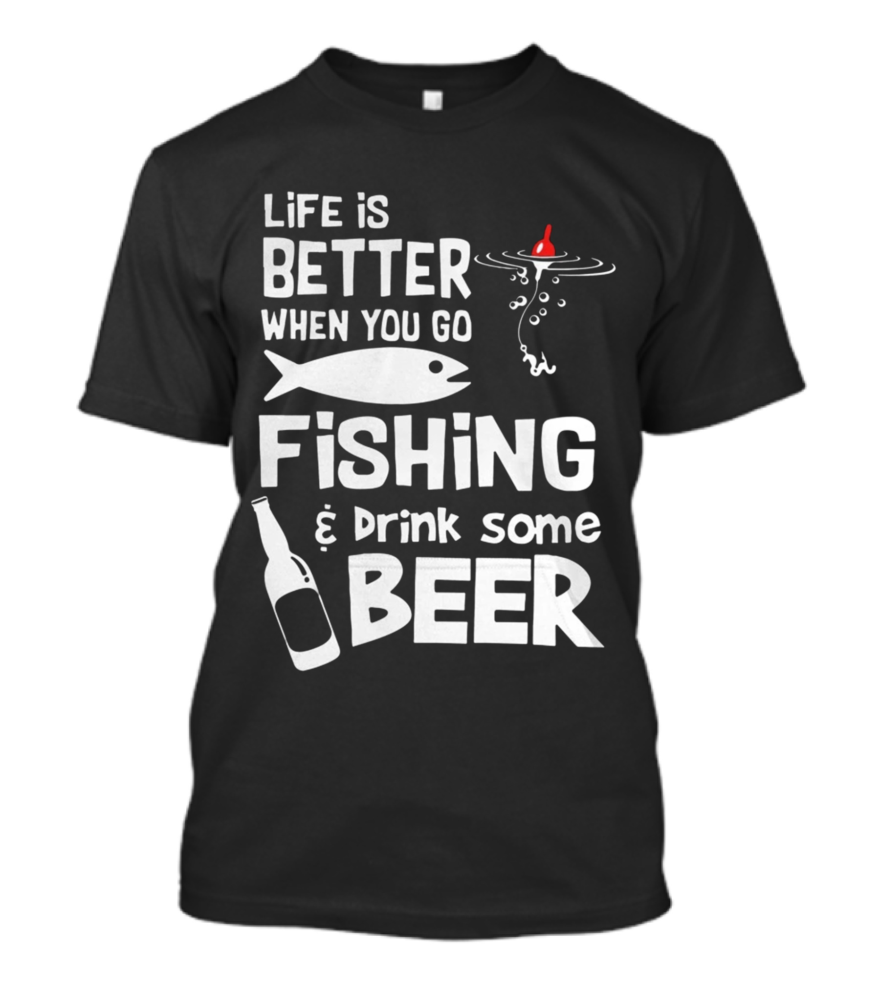 Life Is Better When You Go Fishing And Drink Some Beer With Fishing Rod And Bottle T-Shirt