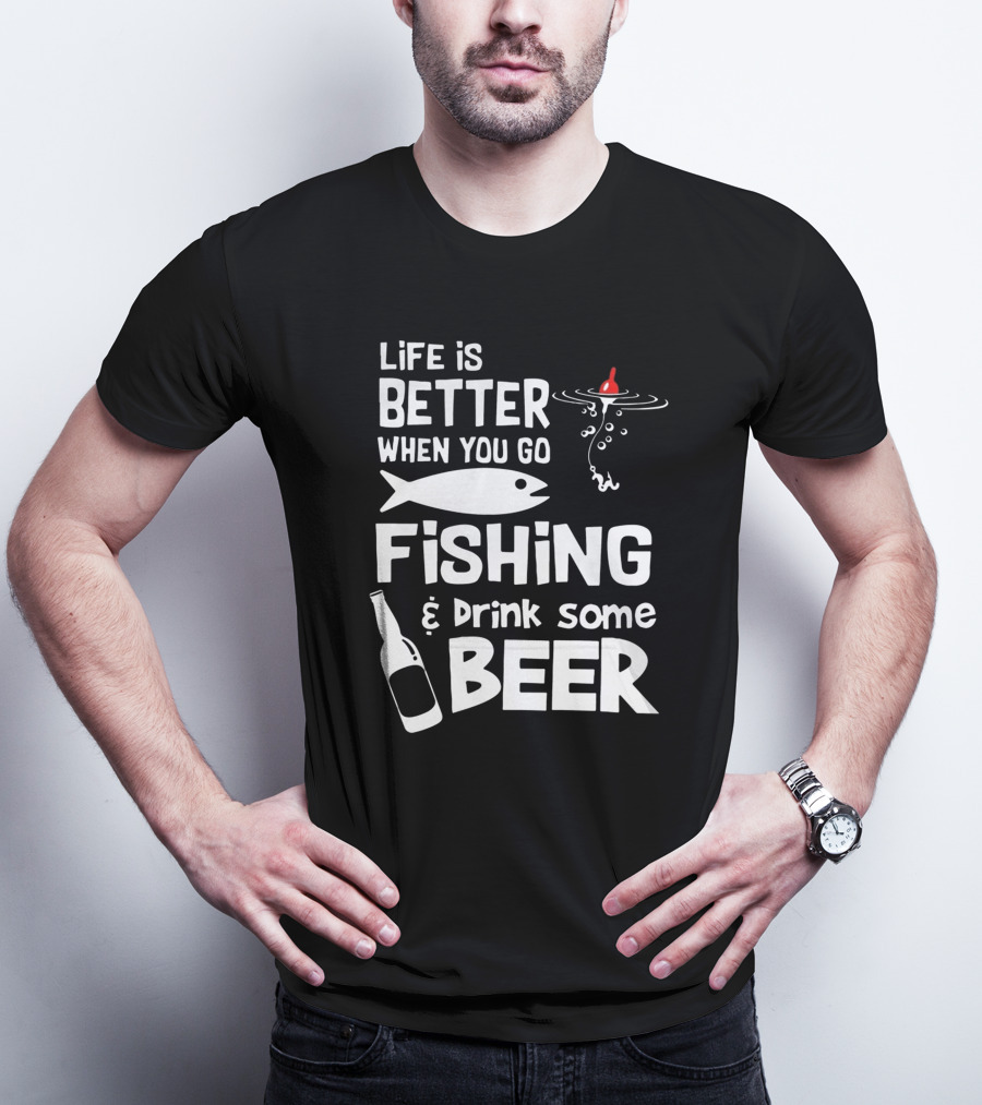 Life Is Better When You Go Fishing And Drink Some Beer With Fishing Rod And Bottle T-Shirt