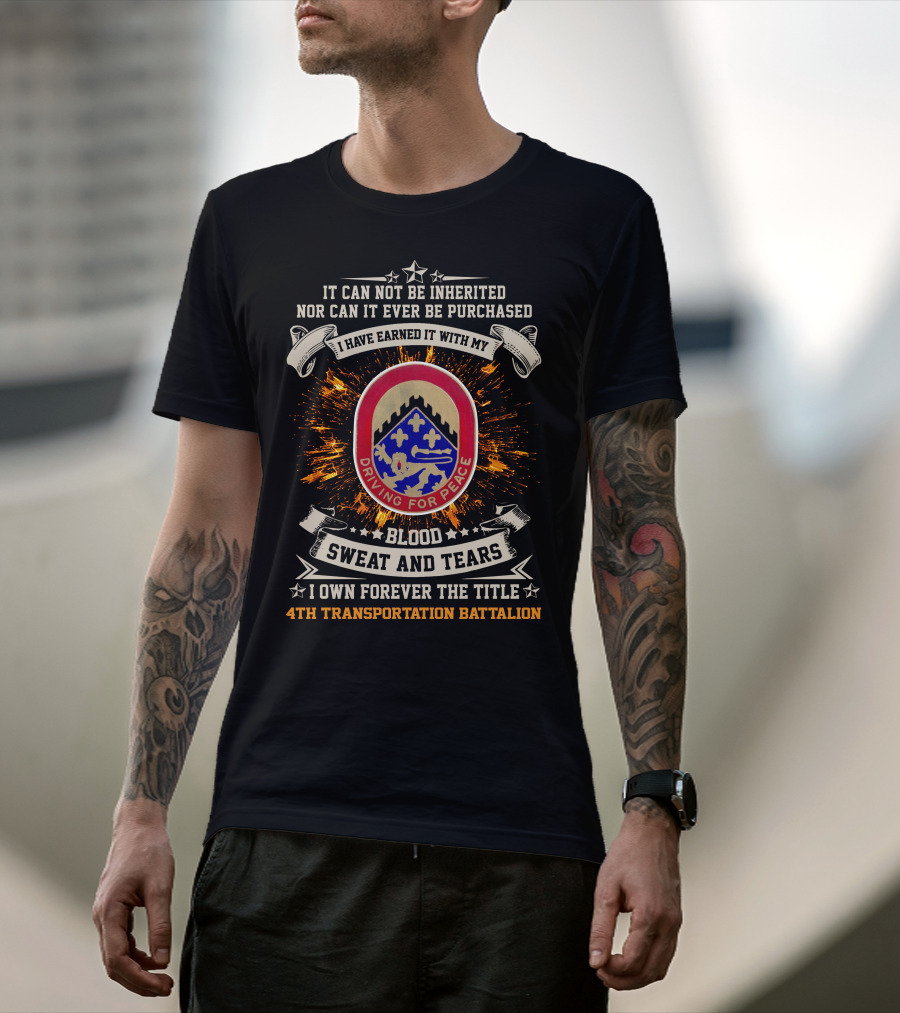 4Th Transportation Battalion Driving For Peace Blood Sweat And Tears It Cannot Be Inherited Nor Purchased T-Shirt