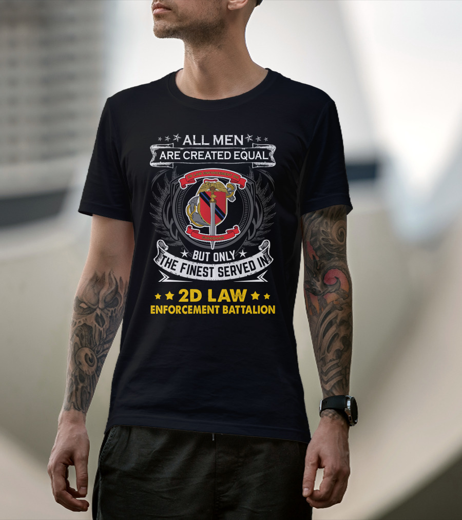 All Men Are Created Equal But Only The Finest Served In 2D Law Enforcement Battalion T-Shirt