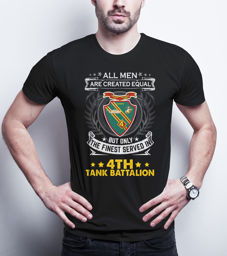 All Men Are Created Equal But Only The Finest Served In 4Th Tank Battalion Emblem With Stars And Shield T-Shirt
