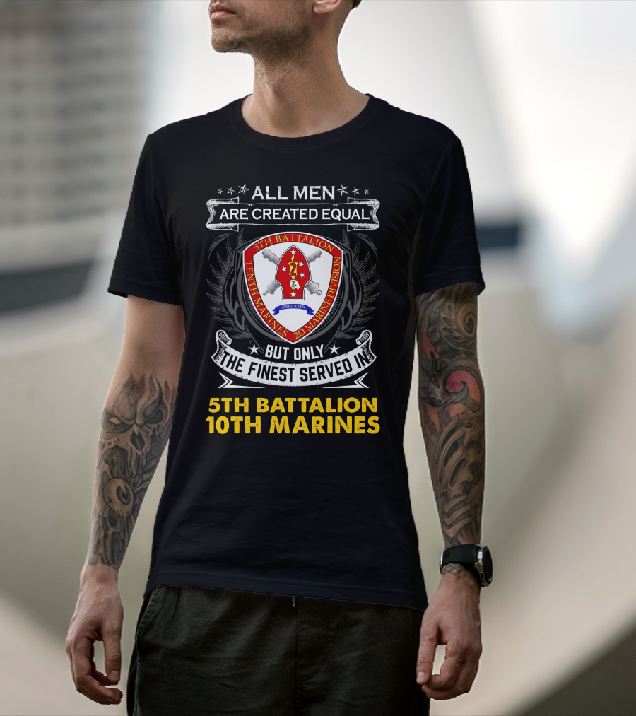 All Men Are Created Equal But Only The Finest Served In 5th Battalion 10th Marines 2nd Marine Division Steel Rain T-Shirt